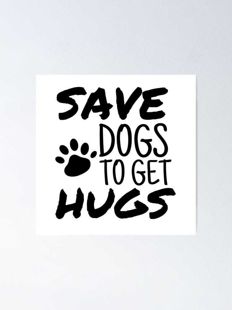 "Save dogs to get hugs " Poster for Sale by salahnewdesign | Redbubble