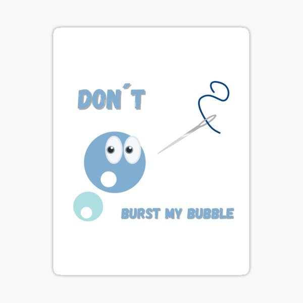 "Don't burst my bubble" Sticker for Sale by rogermachtblau | Redbubble