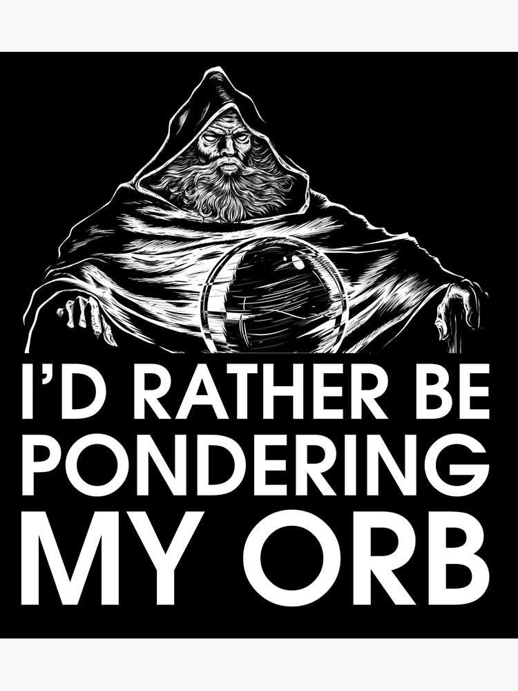 "I'd Rather Be Pondering My Orb - Detailed Wizard Meme" Poster for Sale ...