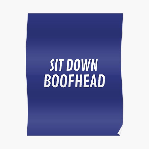"sit down boofhead" Poster by animeback | Redbubble