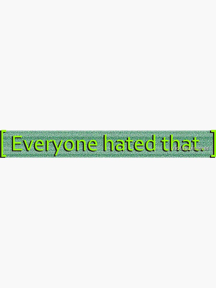 "Everyone Hated That." Sticker for Sale by violaswimmer | Redbubble