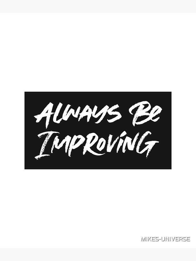 "Always Be Improving." Poster for Sale by MIKES-UNIVERSE | Redbubble