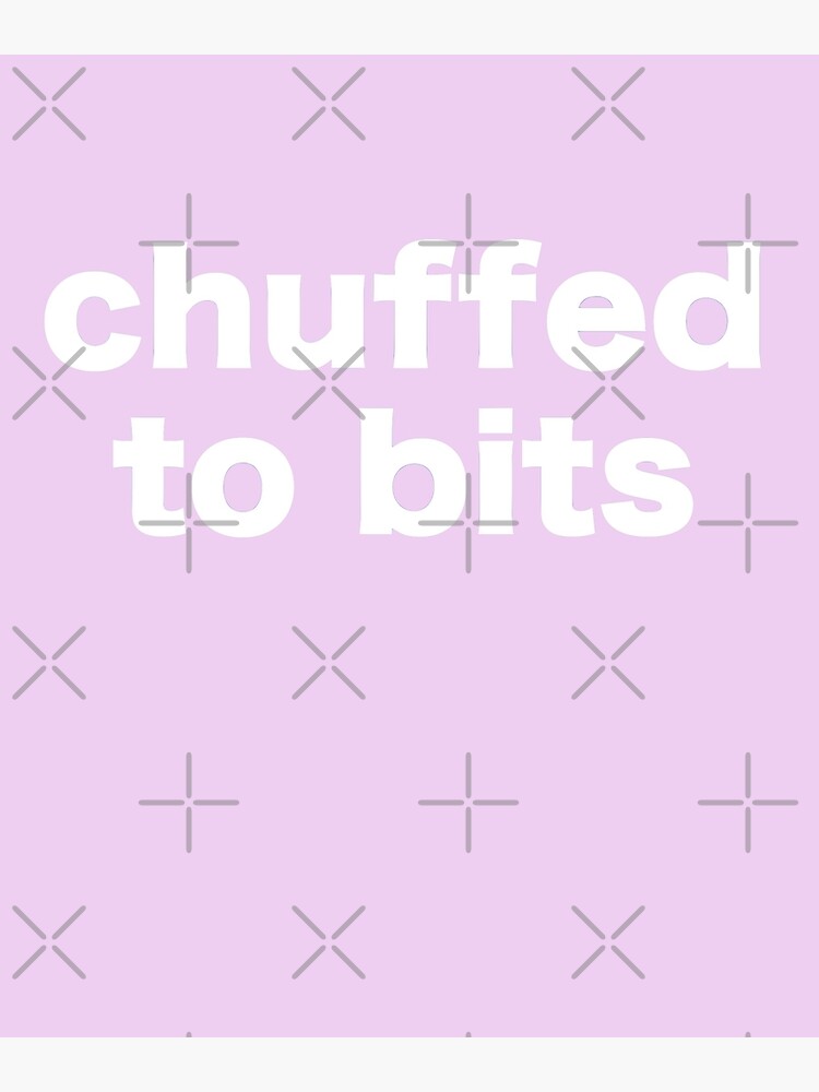 "CHUFFED TO BITS WHITE JaCorin " Poster for Sale by JaCorin | Redbubble