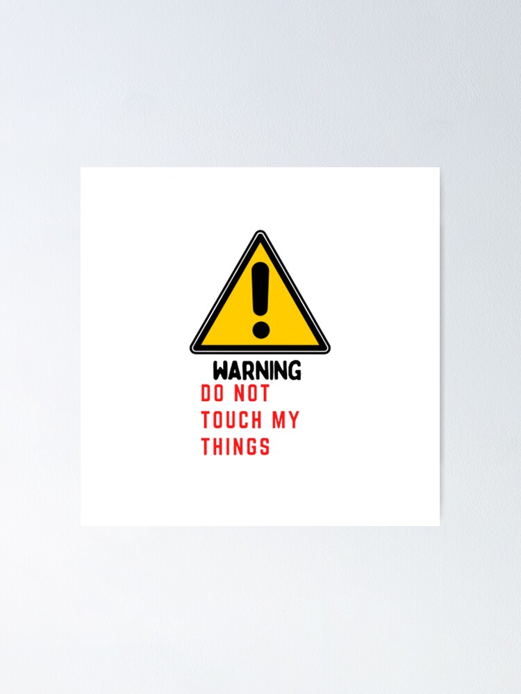 "warning , do not touch my things " Poster for Sale by Pratyush1111 ...