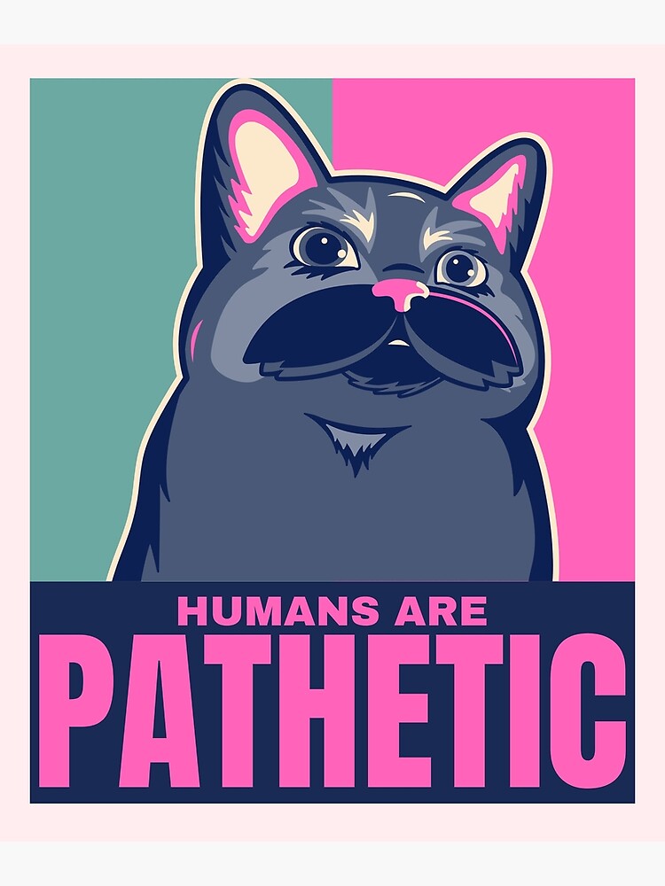 " HUMANS ARE PATHETIC" Poster for Sale by meowzel | Redbubble