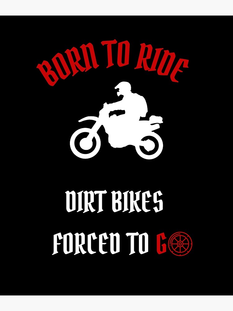 "Born to ride dirt bikes forced to go" Poster for Sale by Youcef-Y ...