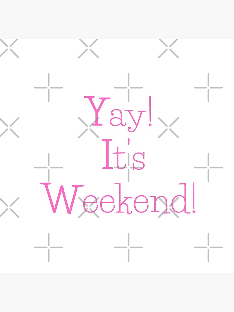"Yay! it is the weekend!" Poster for Sale by Noora444 | Redbubble