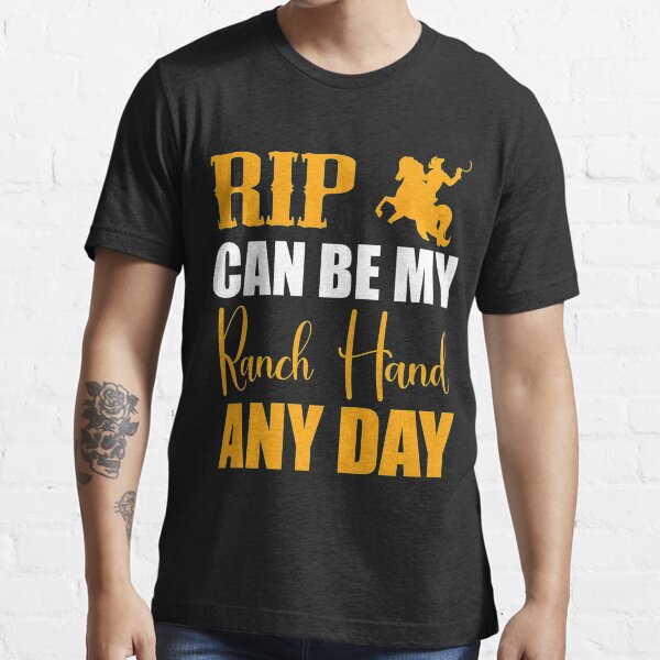 Rip Can Be My Ranch Hand Any Day Yellowstone Ranch Essential T Shirt