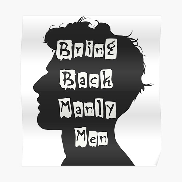 "Bring Back Manly Men" Poster for Sale by furval | Redbubble