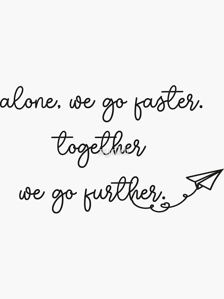 "alone, we go faster. together we go further,Funny quote, Gift for ...