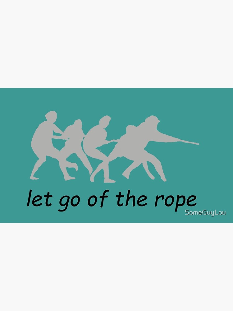 "Tug-o-war: let go of the rope" Poster for Sale by SomeGuyLou | Redbubble