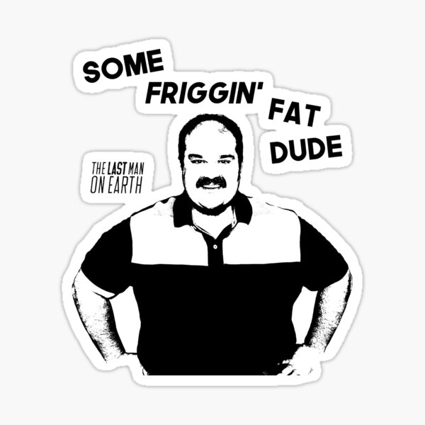 "Some Friggin Fat Dude" Sticker by MemesnDeams | Redbubble