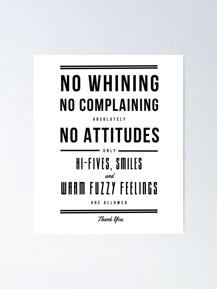 "No Whining No complaining Absolutely No attitudes" Poster for Sale by ...
