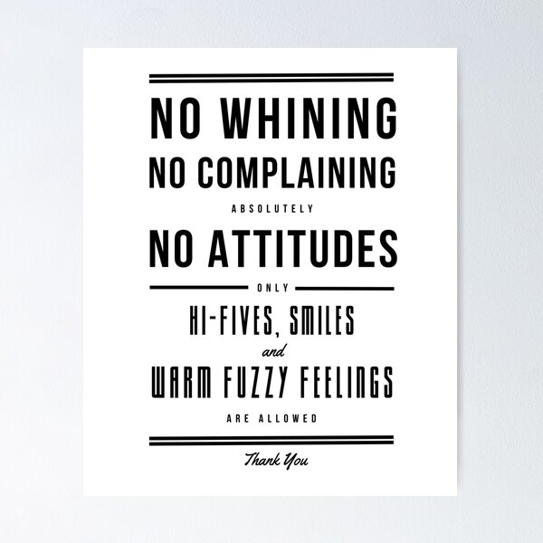 "No Whining No complaining Absolutely No attitudes" Poster for Sale by ...