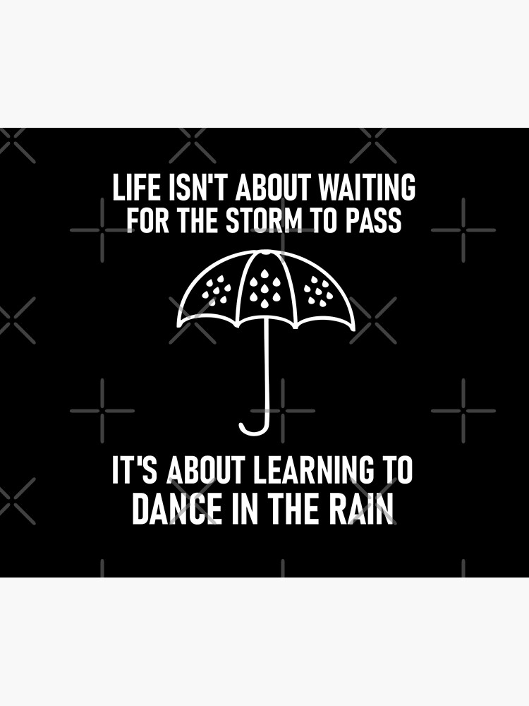 "Life Isnt About Waiting For The Storm To Pass Its About Learning To ...