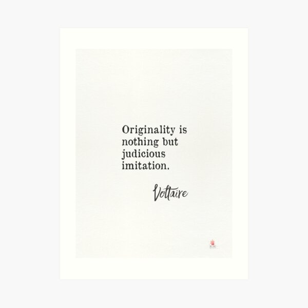 ""Originality is nothing but judicious imitation. Voltaire"" Art Print ...