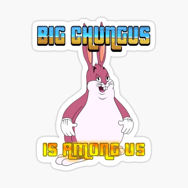 "Big Chungus Is Among Us (2)" Sticker for Sale by MrBeesArt | Redbubble