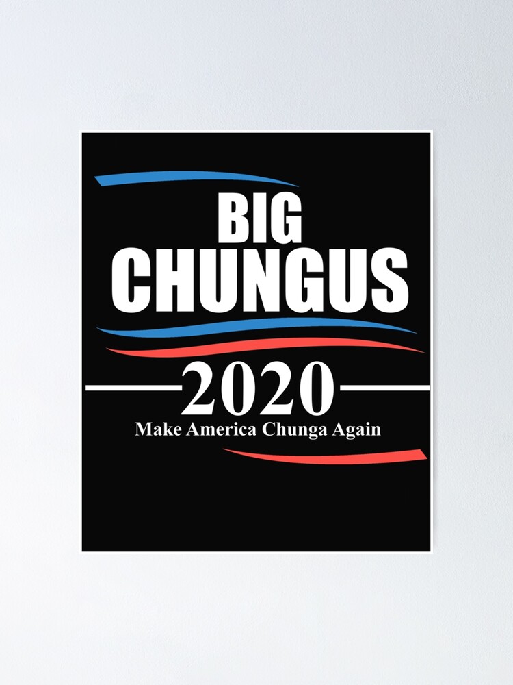 "Big Chungus Meme Shirt 2020 Make America Chunga Again " Poster for ...