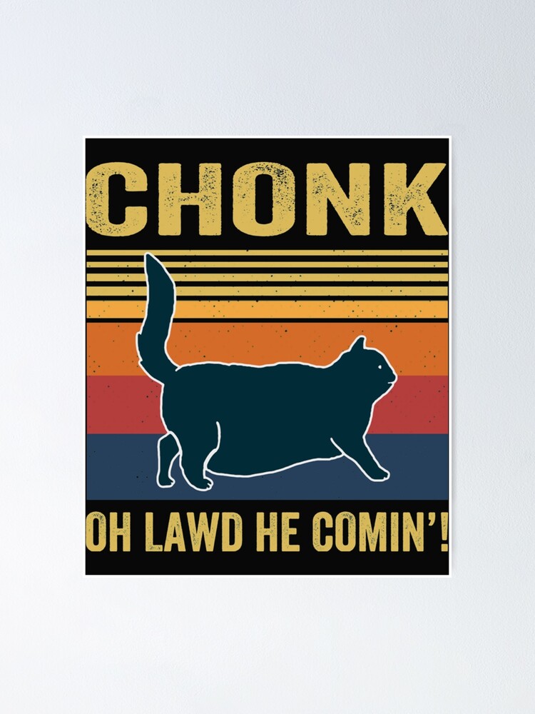 "Chonk Oh Lawd He Comin_ " Poster for Sale by MrBeesArt | Redbubble