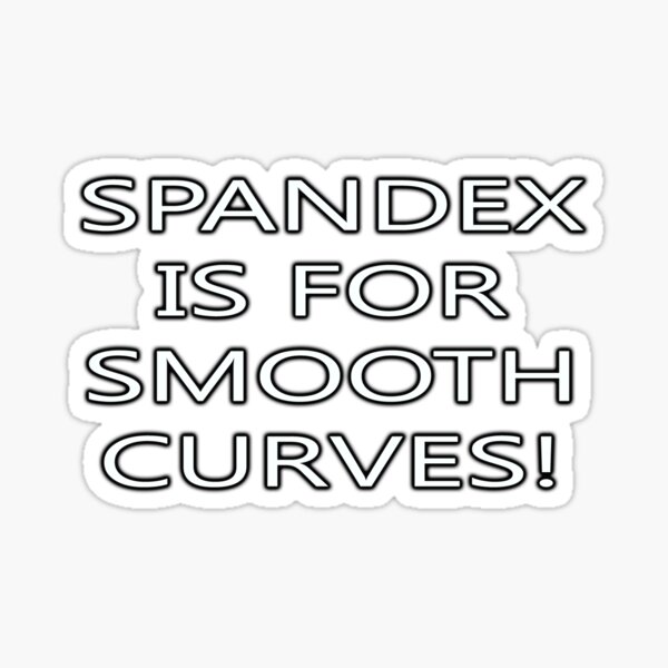 "SPANDEX IS FOR SMOOTH CURVES" Sticker for Sale by bothsides | Redbubble
