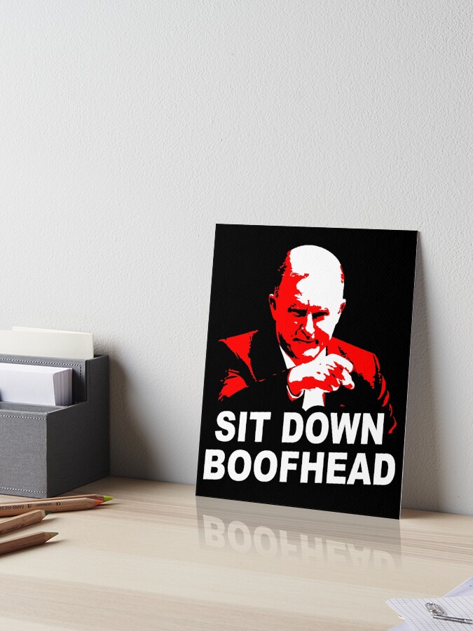 "Sit down boofhead" Art Board Print for Sale by Merazi | Redbubble