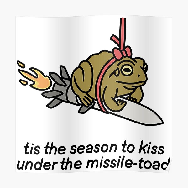 "it’s the season to kiss under the missile toad" Poster for Sale by ...