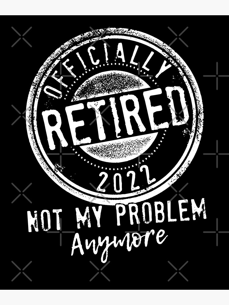 "Retired 2022 Not My Problem Anymore - Vintage Retirement Gift" Poster ...