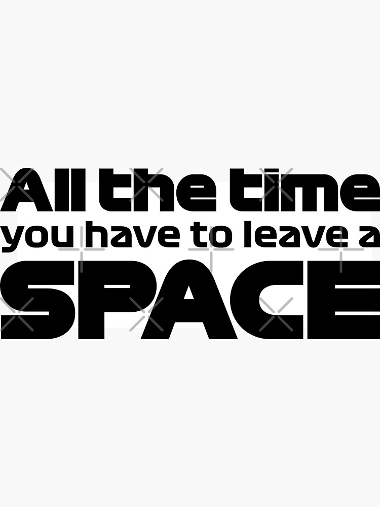 "All the time you have to leave a SPACE" Sticker for Sale by F440 ...