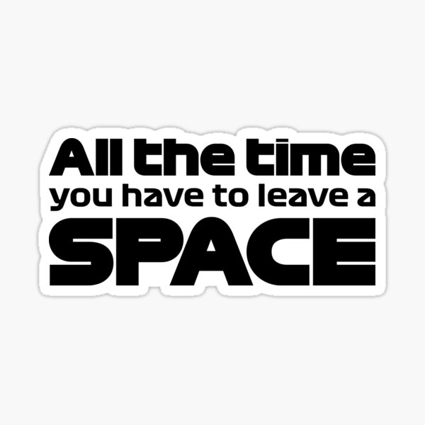 "All the time you have to leave a SPACE" Sticker for Sale by F440 ...