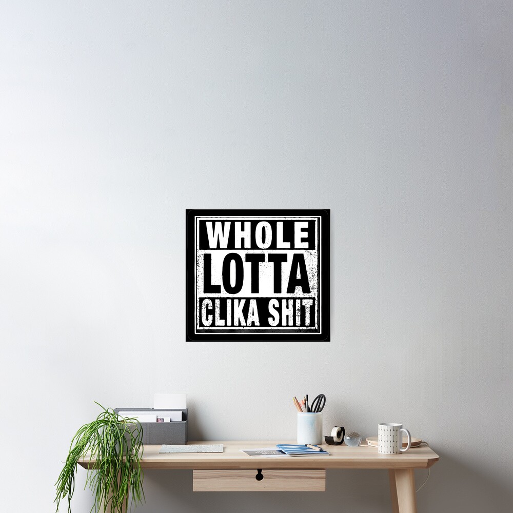 "Whole Lotta Clika Shit" Poster for Sale by Rikalei9 | Redbubble