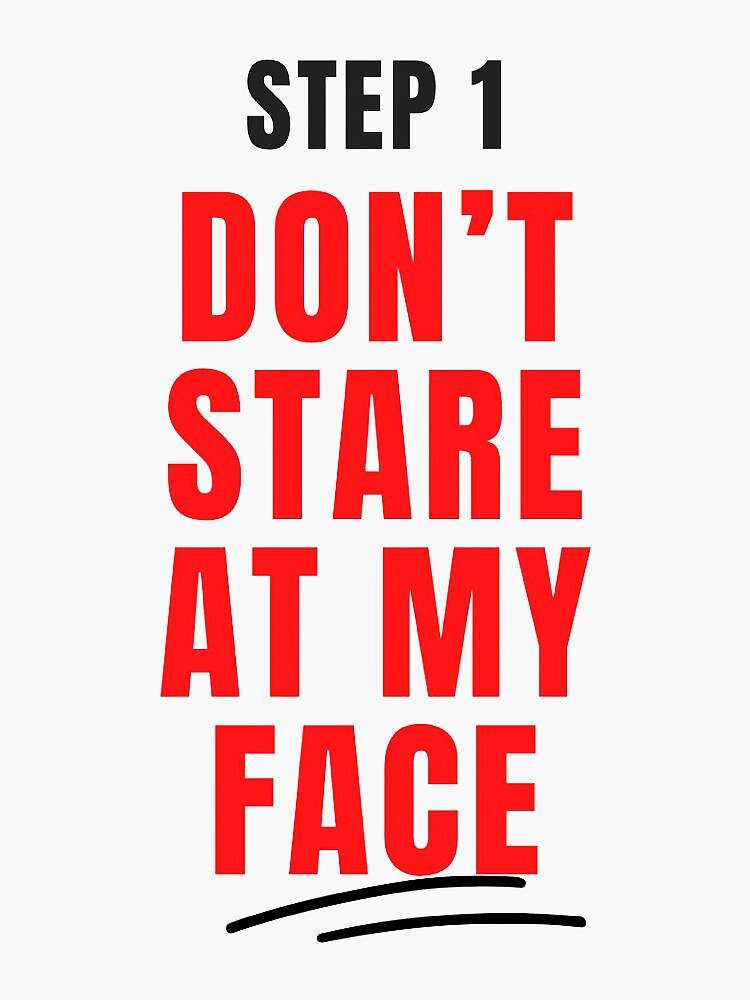 "Don't Stare At My Face Sticker " Sticker by mylo-don4998 | Redbubble