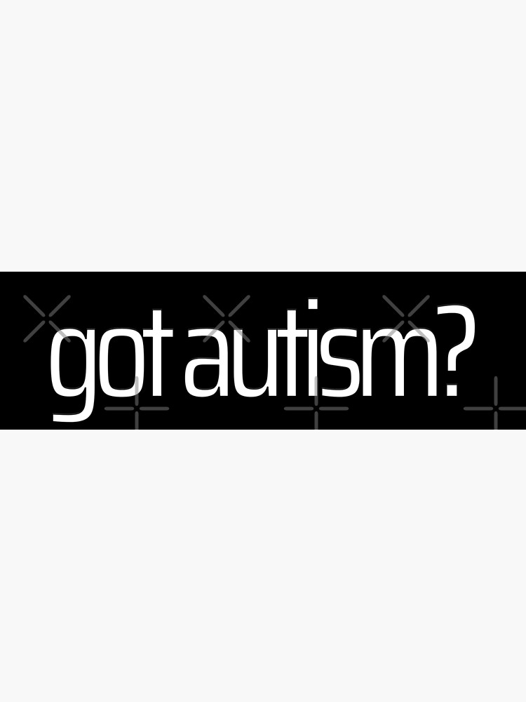 "got autism?" Poster for Sale by Grace-Gorilla | Redbubble