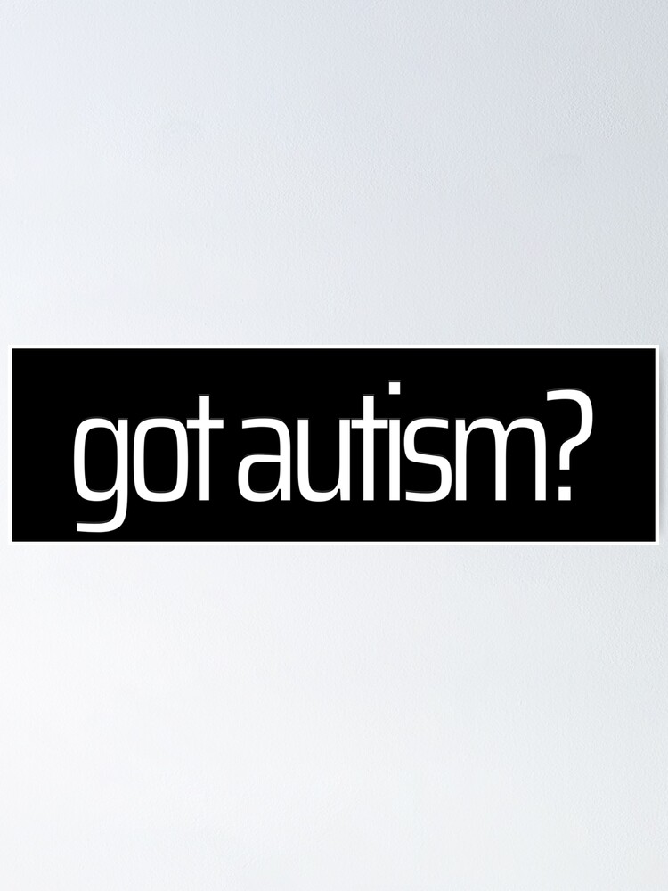 "got autism?" Poster for Sale by Grace-Gorilla | Redbubble