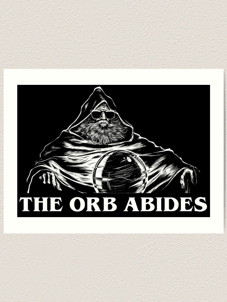 "The Orb Abides - Pondering Orb Wizard Meme" Art Print for Sale by ...