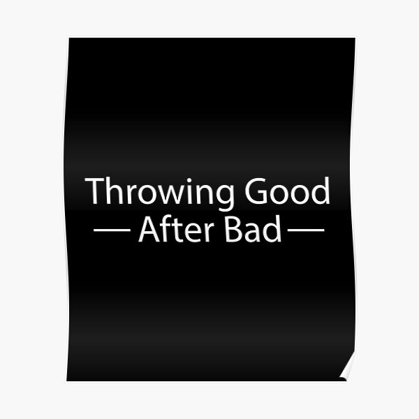 "Throwing Good After Bad Funny Quotes" Poster by Unicorny-Design ...