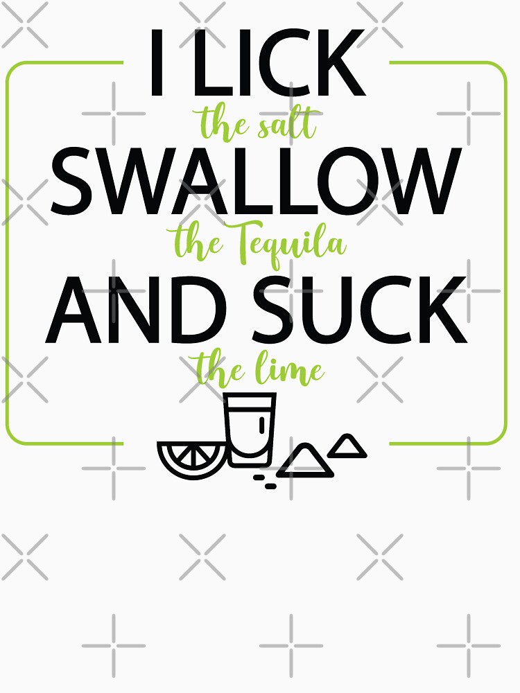 "I Lick The Salt Swallow The Tequila And Suck The Lime T-Shirt, Funny ...