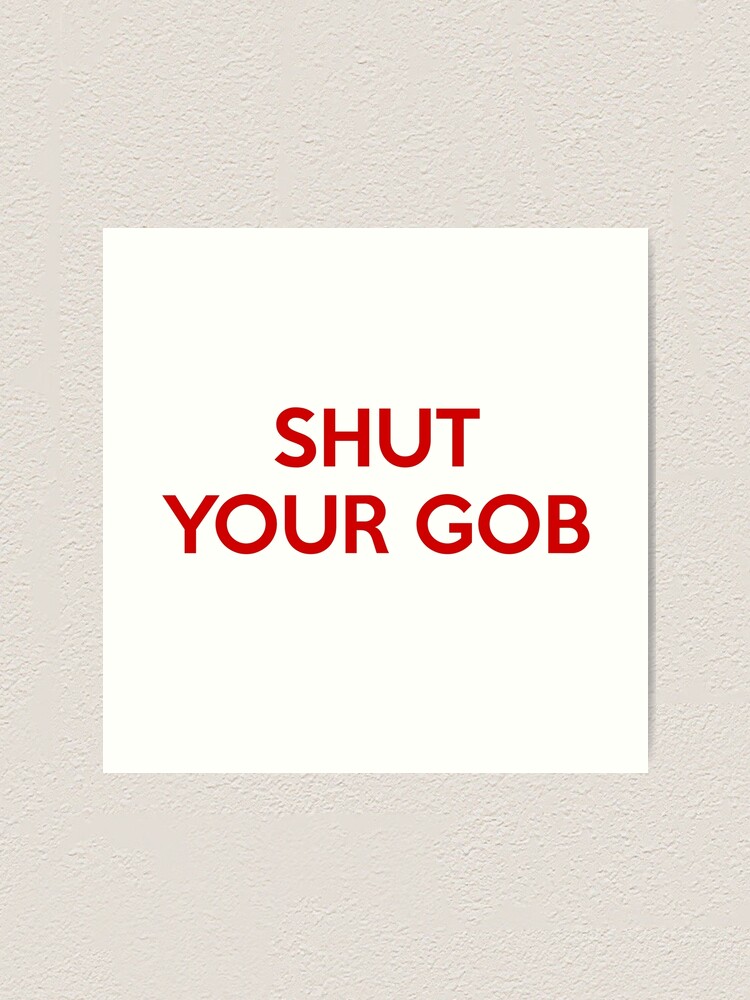 "shut your gob - cockney slang" Art Print for Sale by JoanaRamos ...