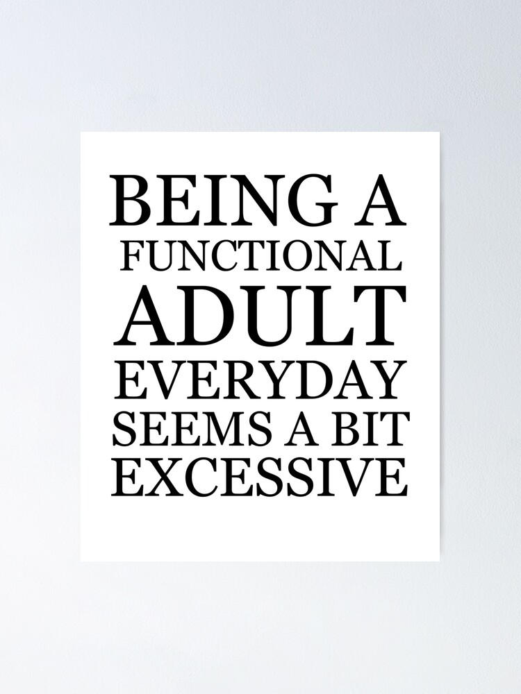 "Being a functional adult everyday seems a bit excessive" Poster for ...