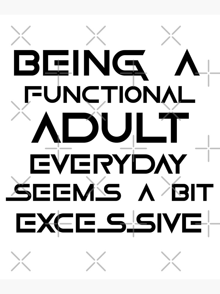 "Being a functional adult everyday seems a bit excessive" Poster for ...
