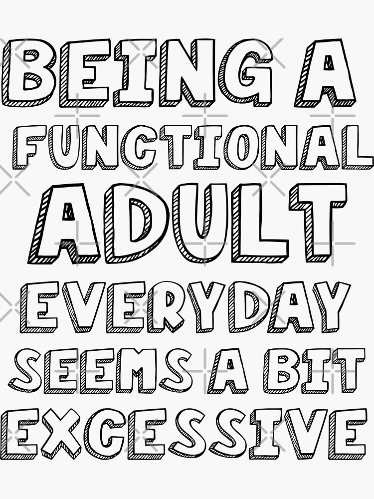 "Being a functional adult everyday seems a bit excessive" Sticker for ...