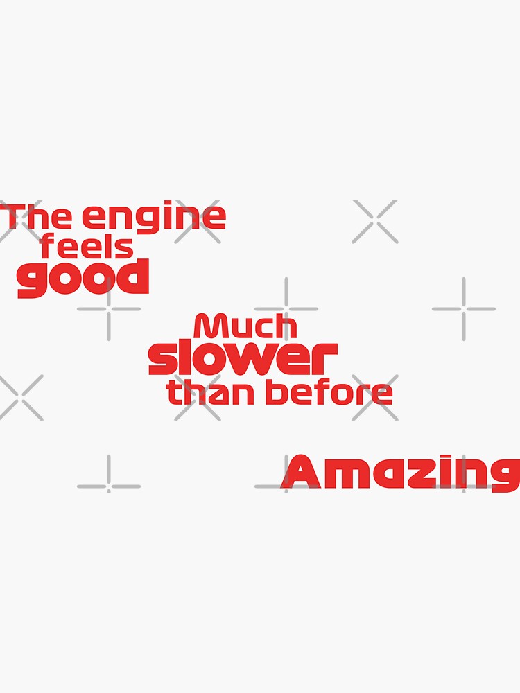 "The engine feels good. Much slower than before. Amazing. in red ...