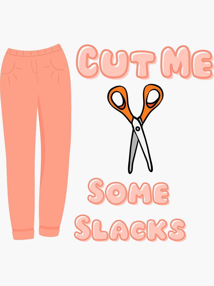 "Cut Me Some Slacks" Sticker for Sale by Hanan-hawarth | Redbubble