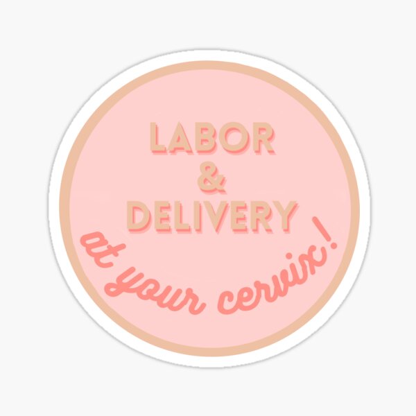 Labor And Delivery At Your Cervix Sticker For Sale By Miaisabella9