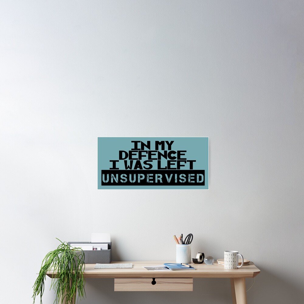 "In my defence, I was left unsupervised. Funny meme (black)" Poster by ...