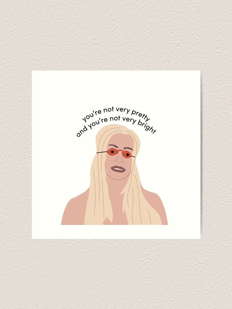 "You're not very pretty and you're not very smart" Art Print for Sale ...