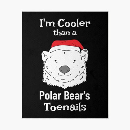 "Cooler Than A Polar Bear's Toenails, I'm Cooler than a Polar Bear's ...