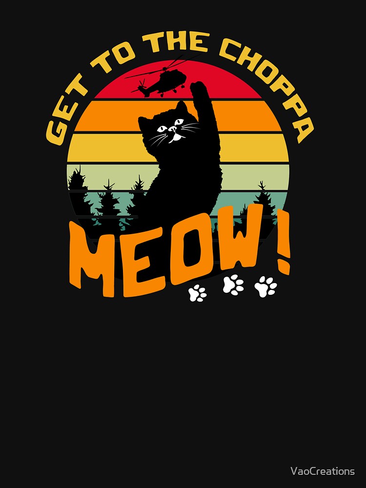 "Get to the Choppa, MEOW - Funny Cat" T-shirt for Sale by VaoCreations ...