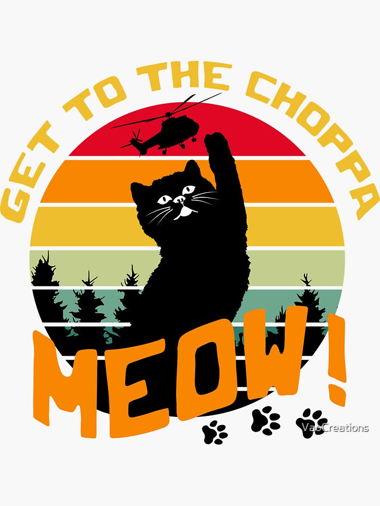 "Get to the Choppa, MEOW - Funny Cat" Sticker by VaoCreations | Redbubble
