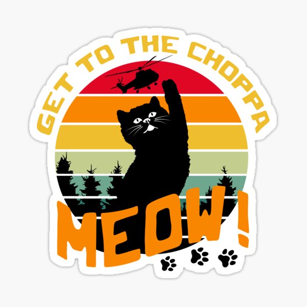 "Get to the Choppa, MEOW - Funny Cat" Sticker by VaoCreations | Redbubble