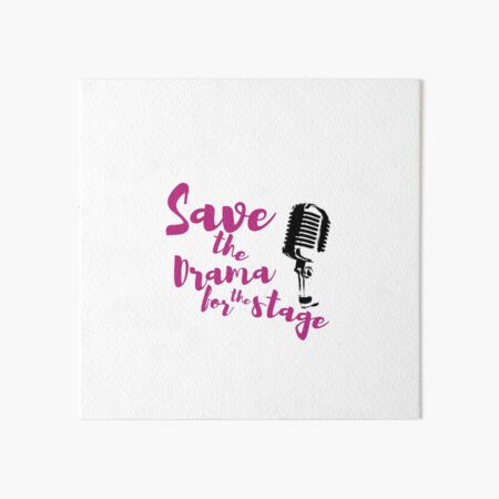 "Save the drama for the stage" Art Board Print by V3Bro | Redbubble